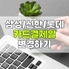 삼성카드 신한카드 롯데카드 결제일별 이용 기간 설정 방법 네이버 블로그